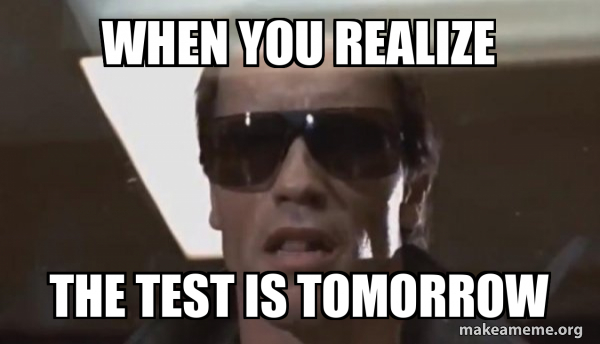 When you realize The test is tomorrow - The Terminator Meme Generator