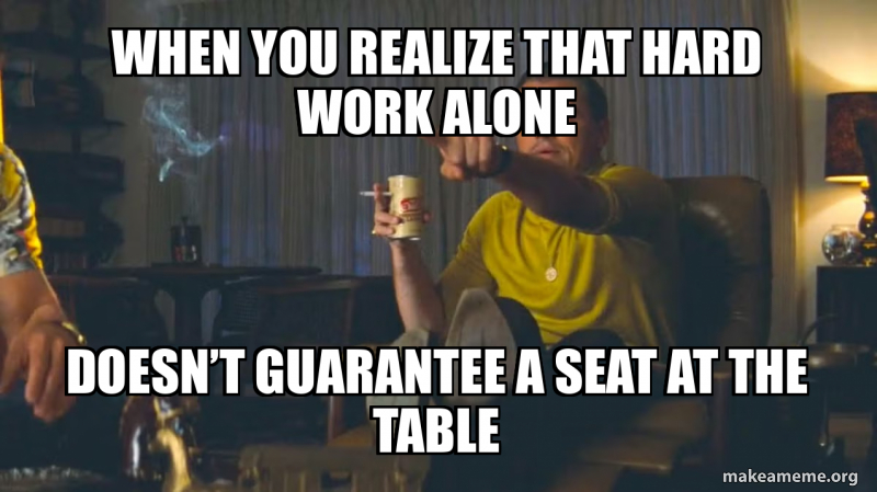 When you realize that hard work alone doesn’t guarantee a seat at the ...
