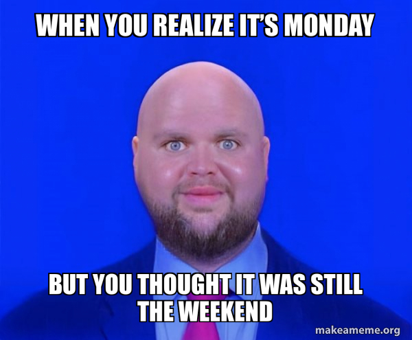 When you realize it’s Monday But you thought it was still the weekend ...