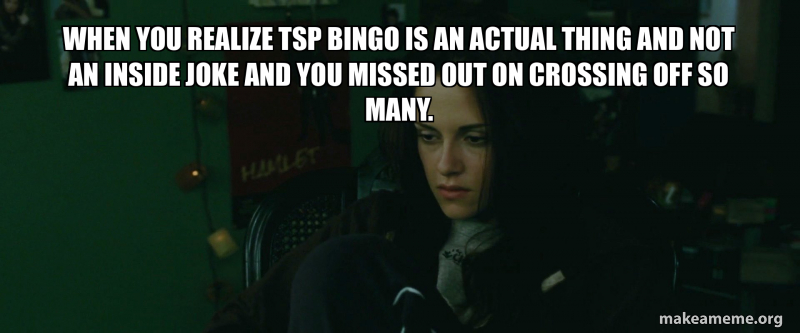 When you realize TSP Bingo is an actual thing and not an inside joke ...