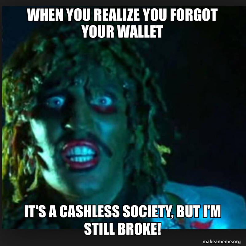 When you realize you forgot your wallet It's a cashless society, but I ...