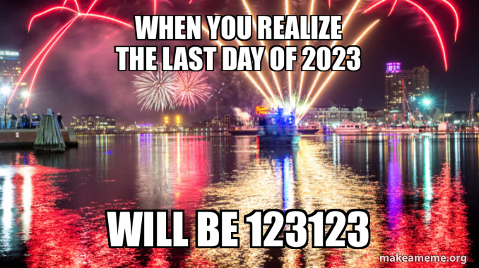 when you realize the last day of 2023 will be 123123 Meme Generator