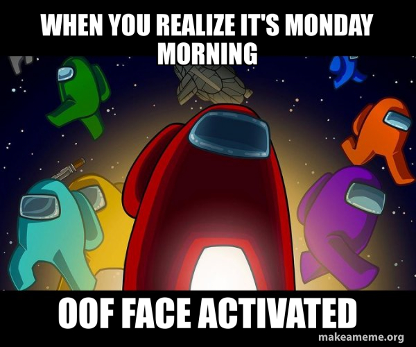 When you realize it's Monday morning Oof face activated - Among Us Meme ...
