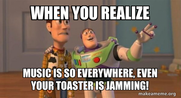When you realize Music is so everywhere, even your toaster is jamming ...