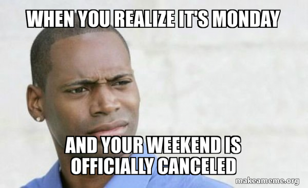 When you realize it's Monday And your weekend is officially canceled - Confused Black Man Meme ...
