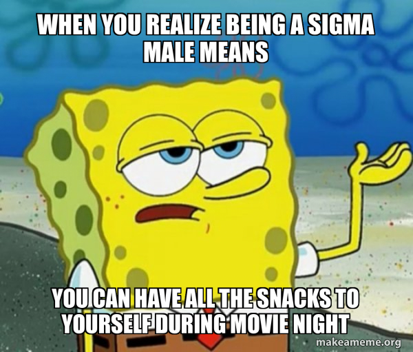 When you realize being a Sigma male means You can have all the snacks ...