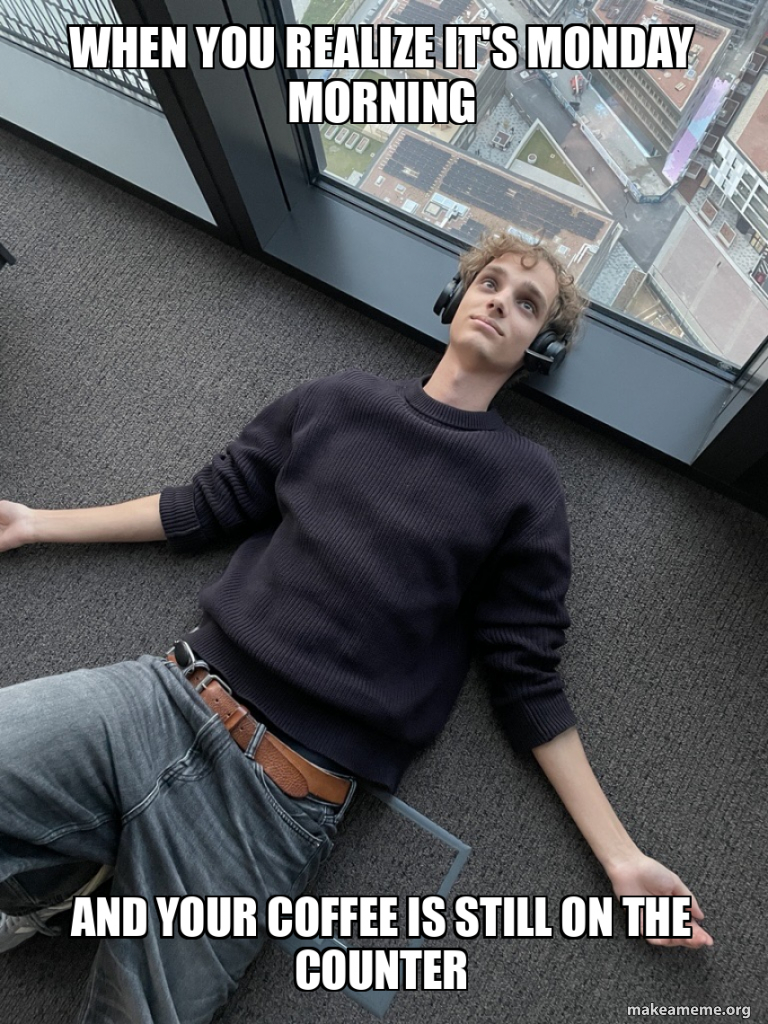 When you realize it's Monday morning And your coffee is still on the ...