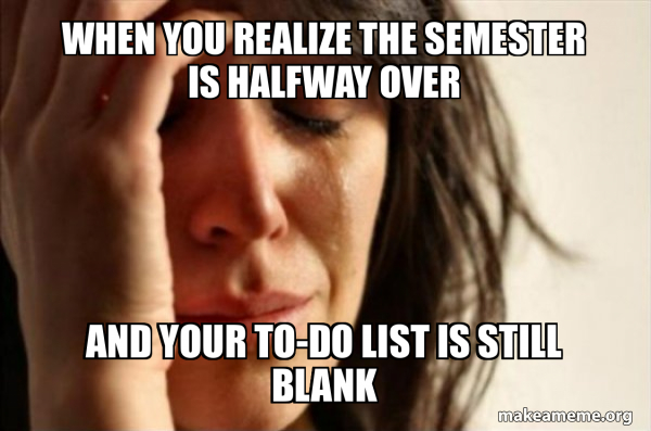 When you realize the semester is halfway over And your to-do list is ...
