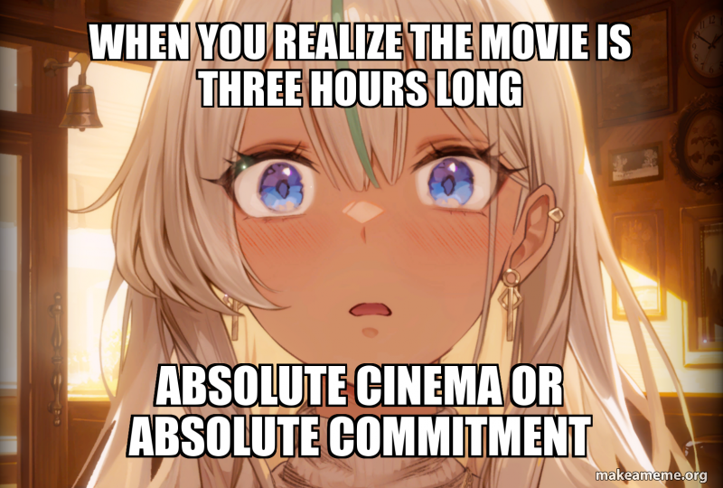 When you realize the movie is three hours long Absolute Cinema or Absolute Commitment Meme Generator