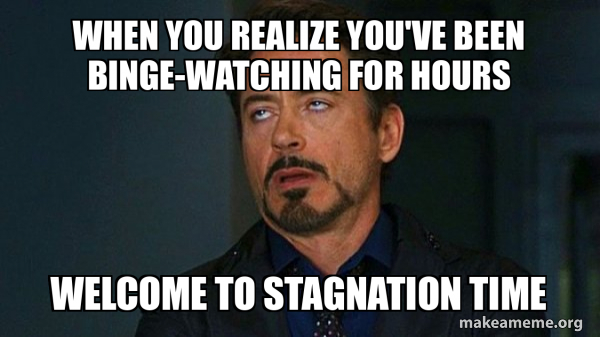 When you realize you've been binge-watching for hours Welcome to ...