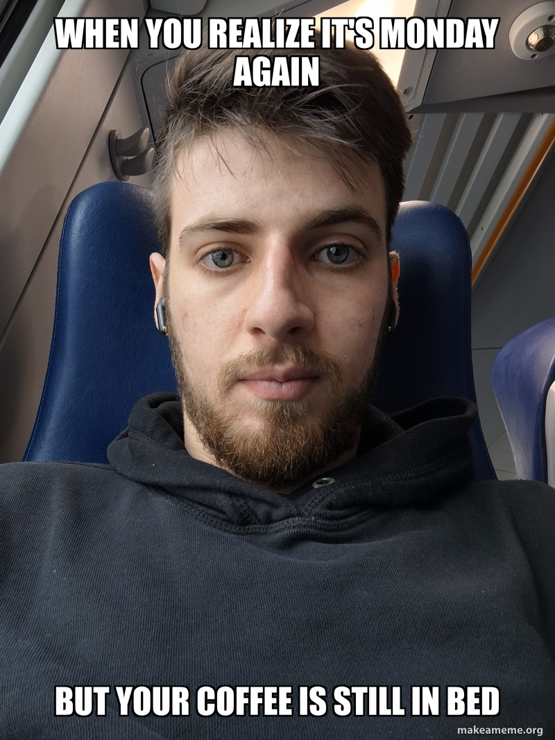 When you realize it's Monday again But your coffee is still in bed Meme ...