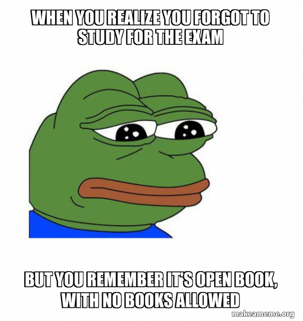 When you realize you forgot to study for the exam But you remember it's ...