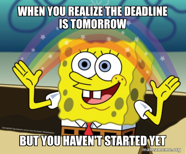 When you realize the deadline is tomorrow But you haven't started yet ...