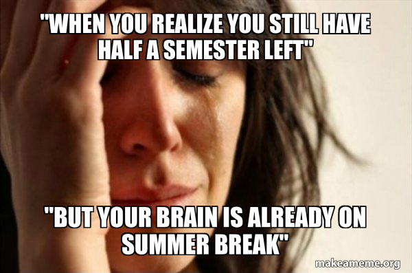 "When you realize you still have half a semester left" "But your brain ...