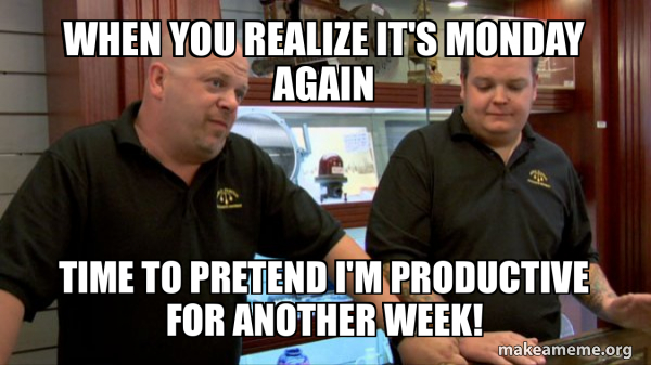 When you realize it's Monday again Time to pretend I'm productive for ...