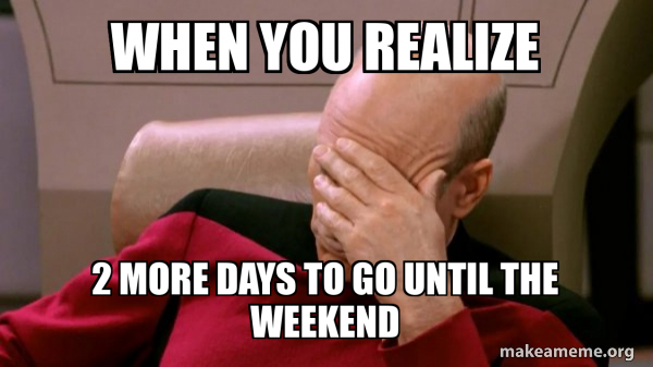 When you realize 2 more days to go until the weekend - Picard Facepalm ...