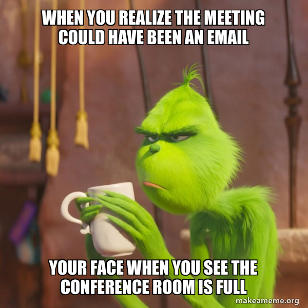 When you realize the meeting could have been an email Your face when ...