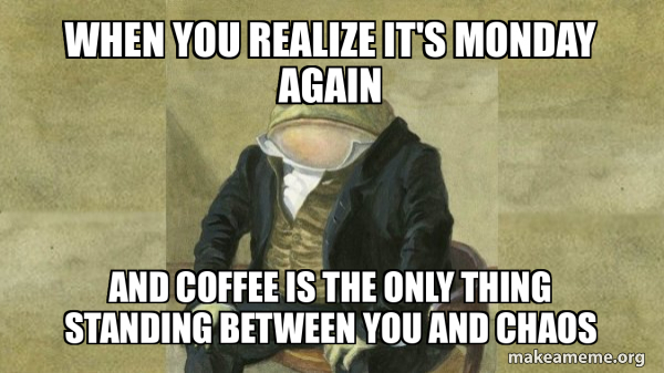 When you realize it's Monday again And coffee is the only thing ...
