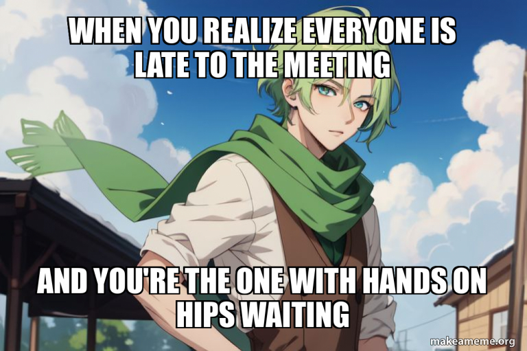 When you realize everyone is late to the meeting And you're the one ...