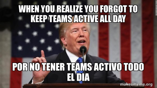 When you realize you forgot to keep Teams active all day pOR NO TENER ...