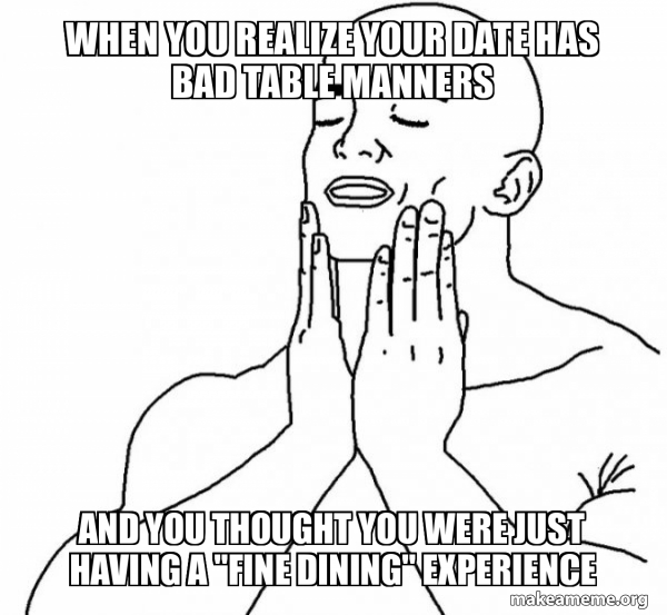 When you realize your date has bad table manners And you thought you ...