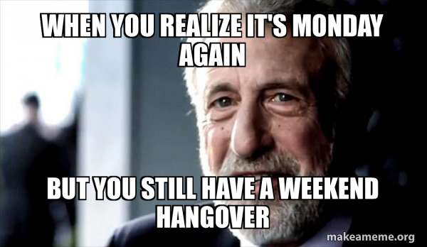 When you realize it's Monday again But you still have a weekend ...