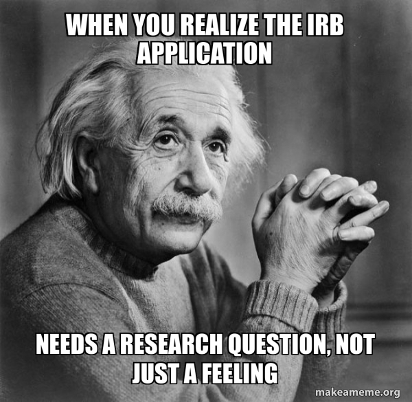 When you realize the IRB application Needs a research question, not ...