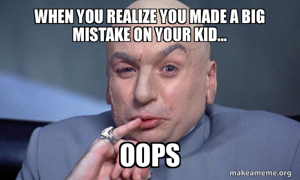 When you realize you made a big mistake on your kid... OOPS - You ...