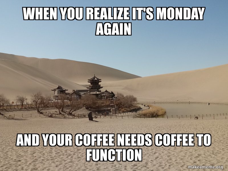 When you realize it's Monday again And your coffee needs coffee to ...