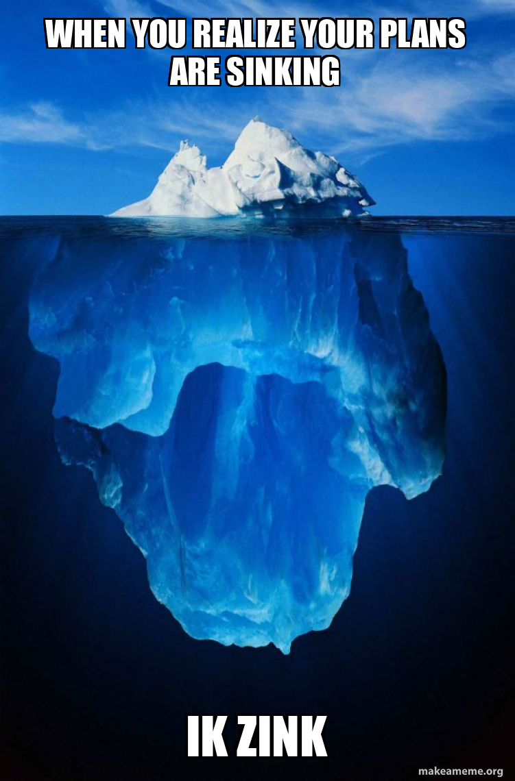 When you realize your plans are sinking ik zink - Iceberg Meme Generator