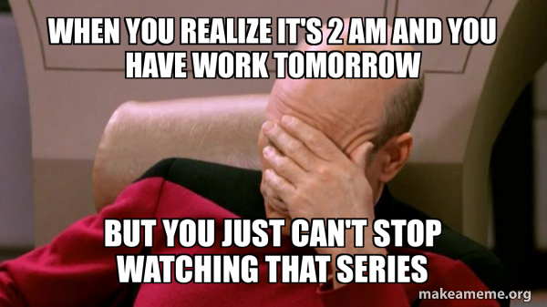 When you realize it's 2 AM and you have work tomorrow But you just can ...