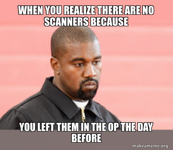 when you realize there are no scanners because you left them in the op ...