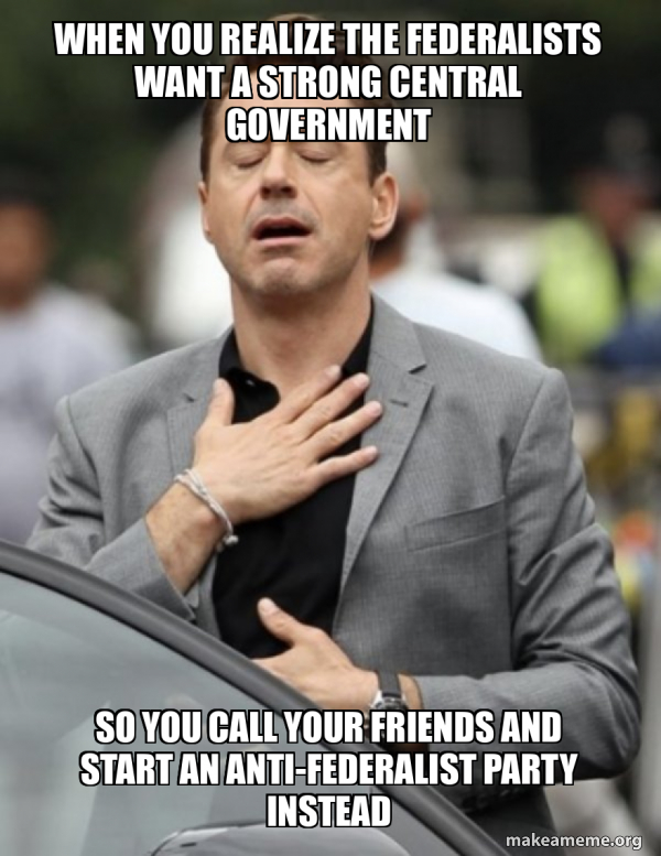 When you realize the Federalists want a strong central government So ...