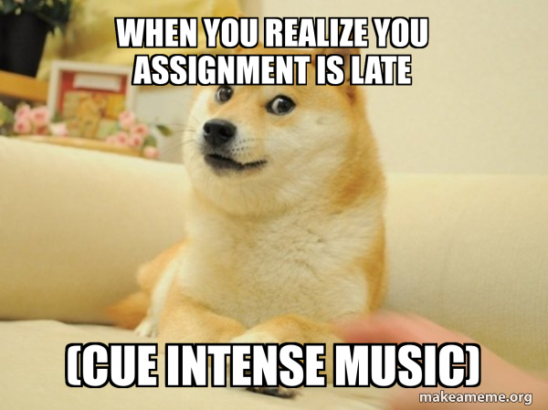 when you realize you assignment is late (cue intense music) - Doge Meme ...