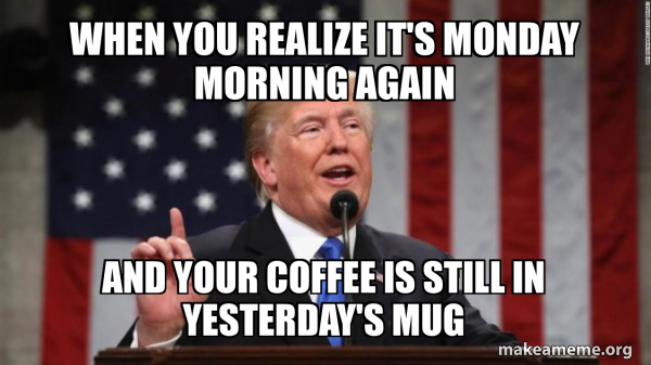 When you realize it's Monday morning again And your coffee is still in ...