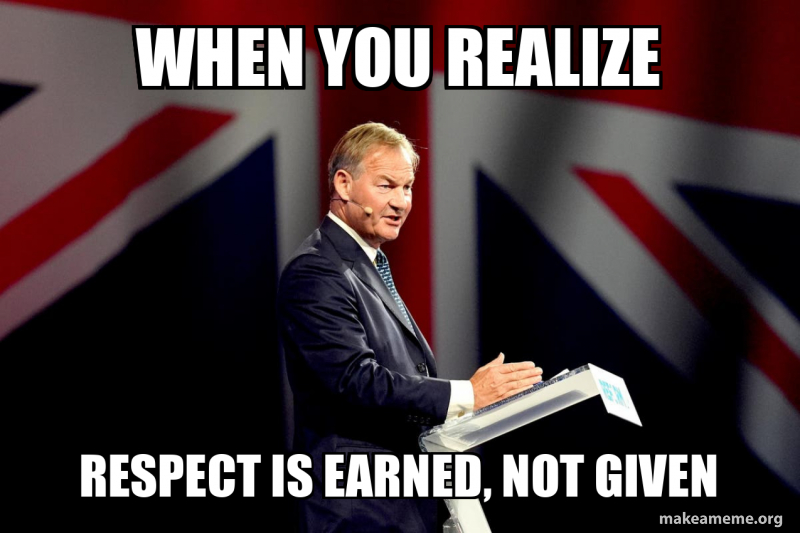 When you realize Respect is earned, not given Meme Generator