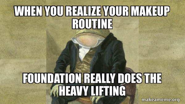 When you realize your makeup routine Foundation really does the heavy ...