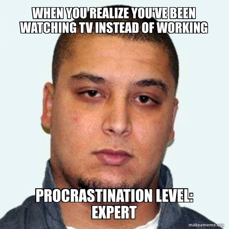When you realize you've been watching TV instead of working ...