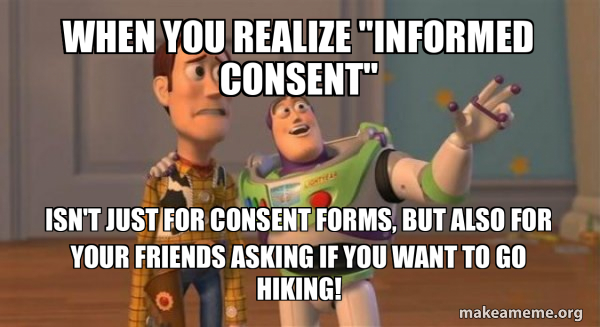 When you realize "informed consent" Isn't just for consent forms, but ...
