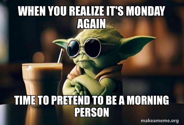 When you realize it's Monday again Time to pretend to be a morning ...