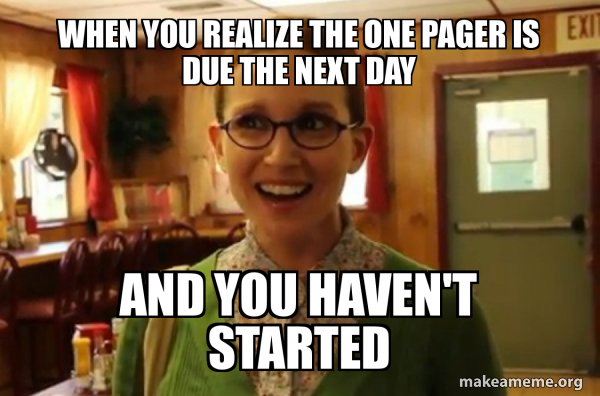 when you realize the one pager is due the next day and you haven't ...
