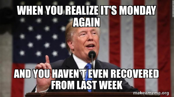 When you realize it's Monday again And you haven't even recovered from ...