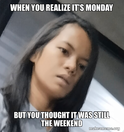 When you realize it's Monday But you thought it was still the weekend ...