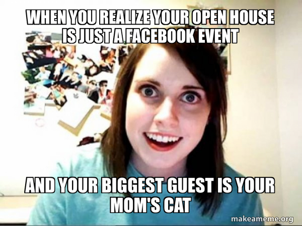 When you realize your open house is just a Facebook event And your ...