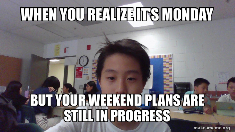 When you realize it's Monday But your weekend plans are still in ...
