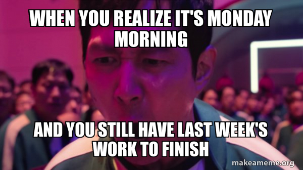 When you realize it's Monday morning And you still have last week's ...