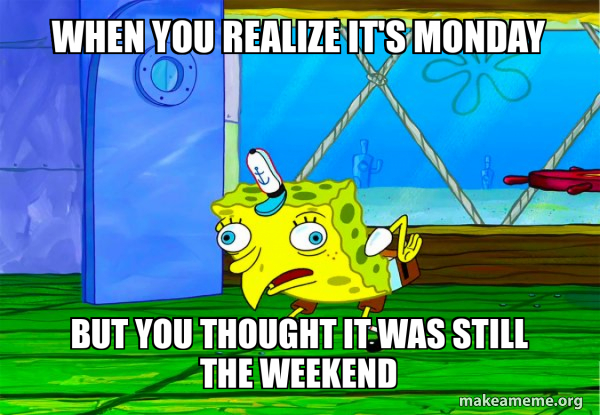 When you realize it's Monday But you thought it was still the weekend ...