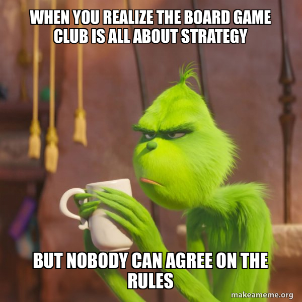 When you realize the board game club is all about strategy But nobody ...