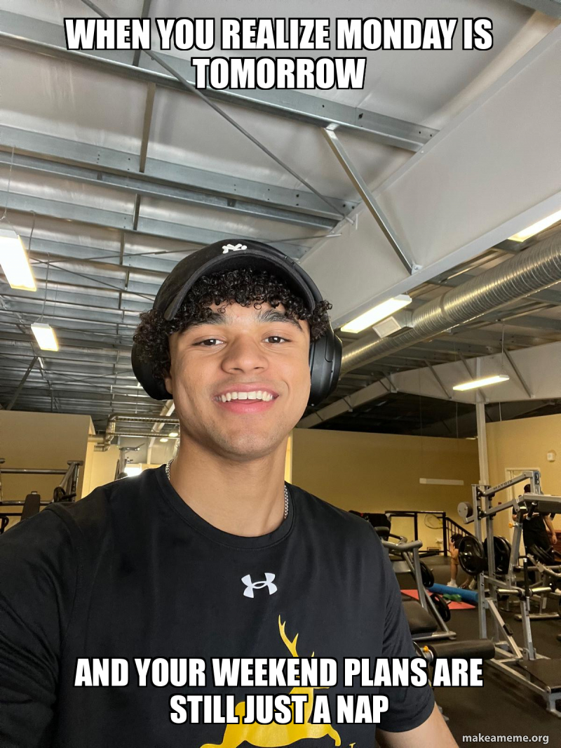 When you realize Monday is tomorrow And your weekend plans are still ...