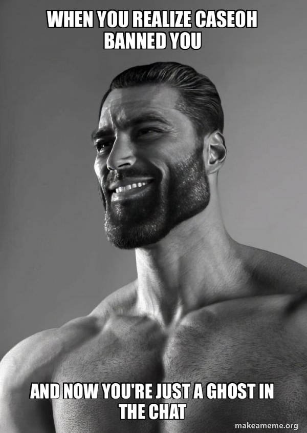 When you realize Caseoh banned you And now you're just a ghost in the ...